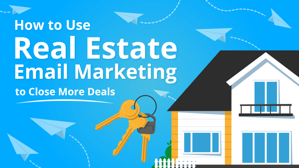 How to Use Real Estate Email Marketing to Close More Deals